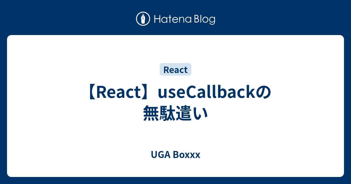 【React】useCallbackの無駄遣い - UGA Boxxx