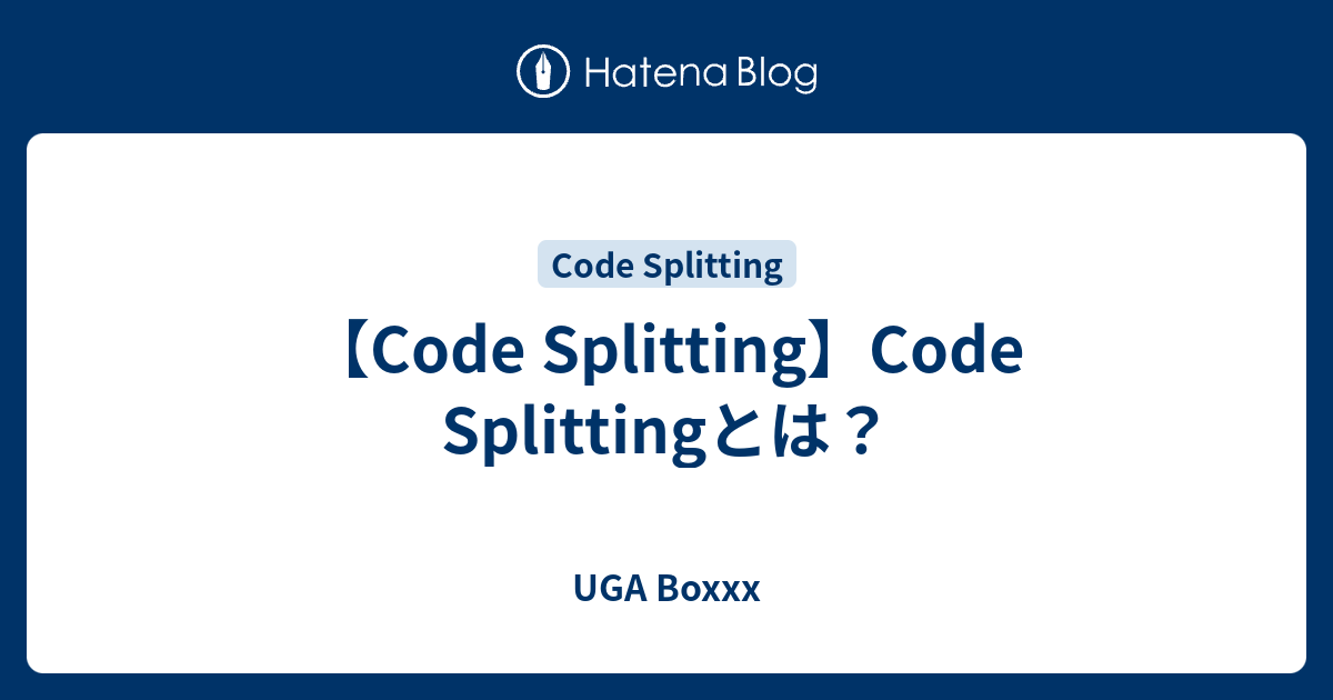 【Code Splitting】Code Splittingとは？ - UGA Boxxx