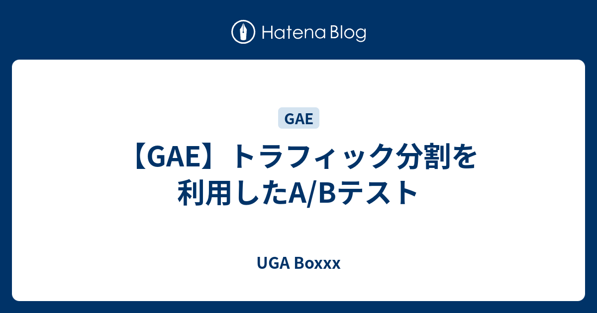 【GAE】トラフィック分割を利用したA/Bテスト - UGA Boxxx