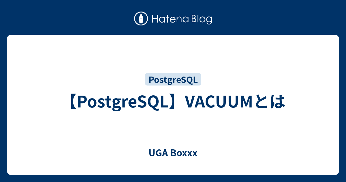 【PostgreSQL】VACUUMとは - UGA Boxxx