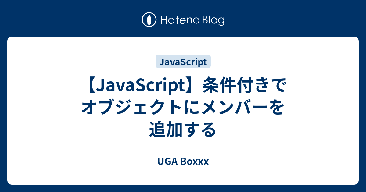 【JavaScript】条件付きでオブジェクトにメンバーを追加する - UGA Boxxx