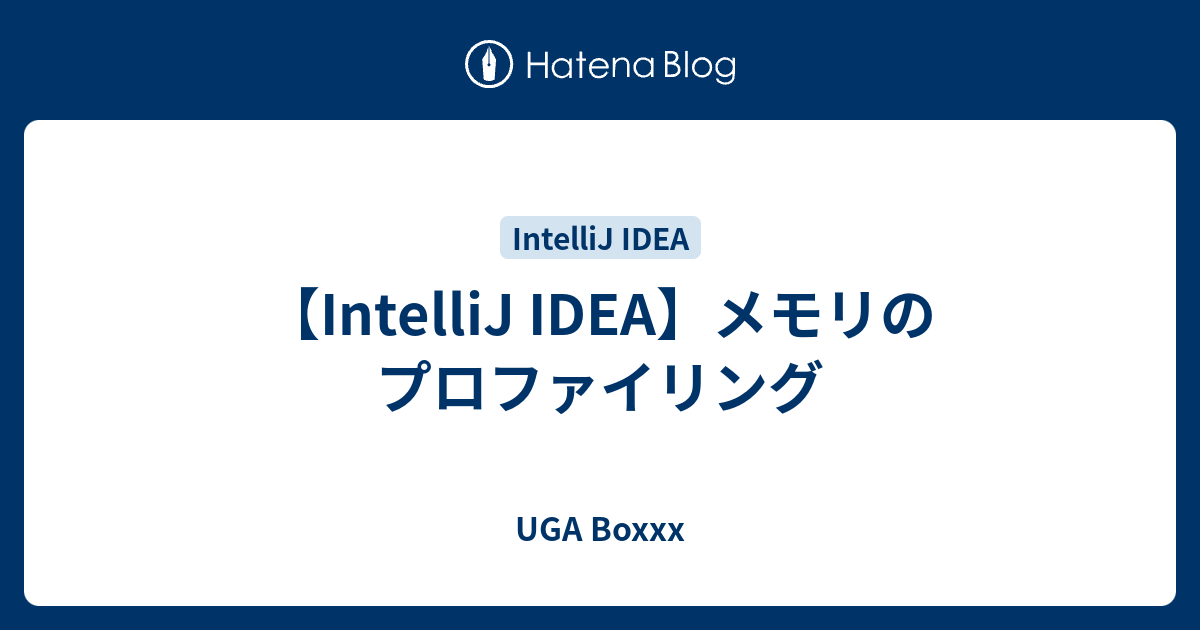 【IntelliJ IDEA】メモリのプロファイリング - UGA Boxxx