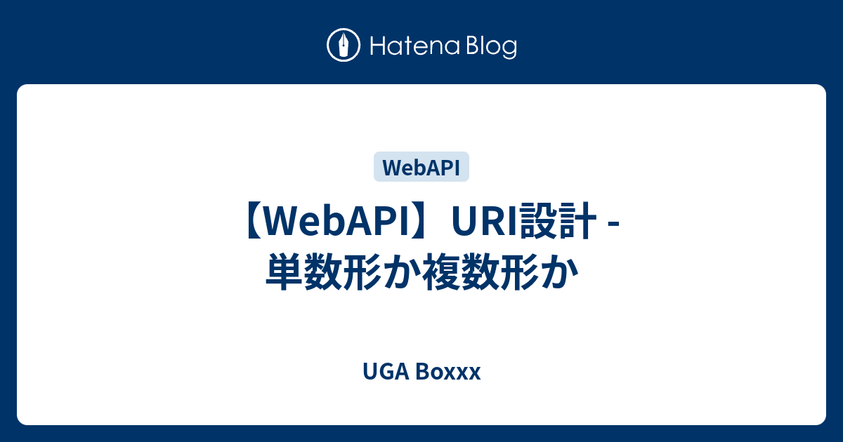 【WebAPI】URI設計 - 単数形か複数形か - UGA Boxxx