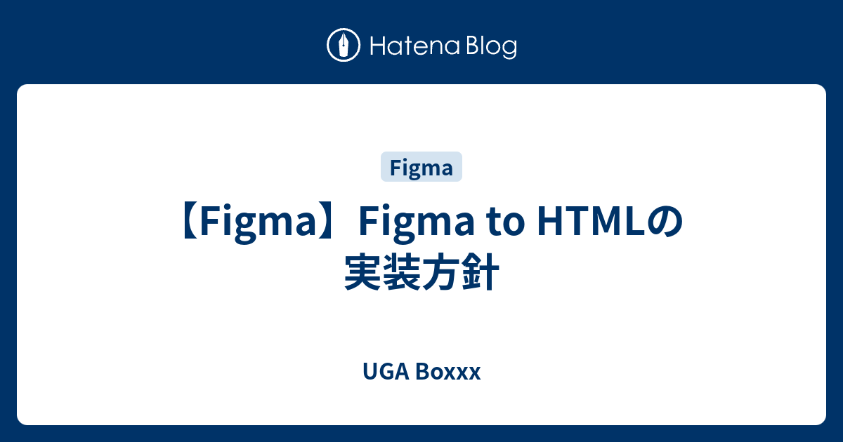 【Figma】Figma to HTMLの実装方針 - UGA Boxxx