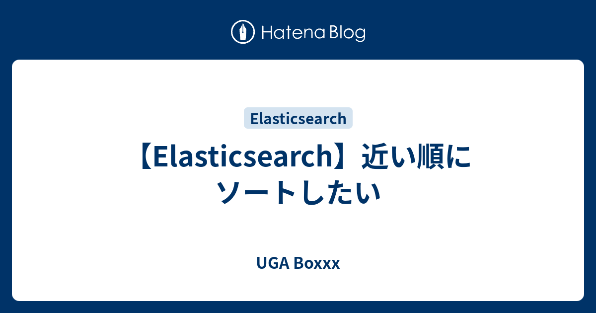 【Elasticsearch】近い順にソートしたい - UGA Boxxx