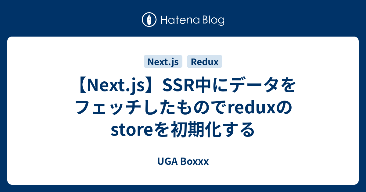 【Next.js】SSR中にデータをフェッチしたものでreduxのstoreを初期化する - UGA Boxxx