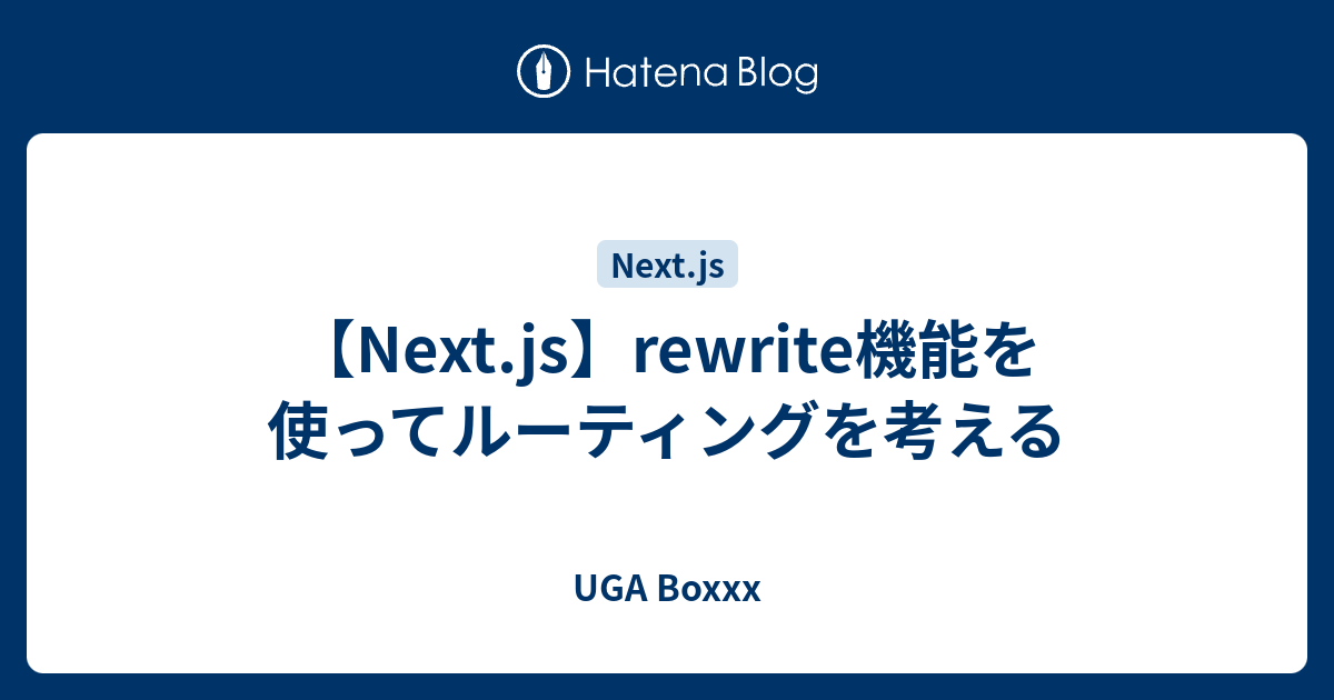 【Next.js】rewrite機能を使ってルーティングを考える - UGA Boxxx