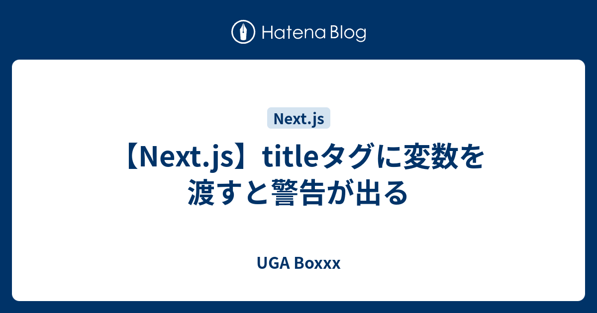 【Next.js】titleタグに変数を渡すと警告が出る - UGA Boxxx