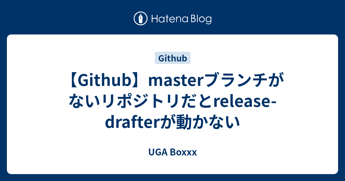 【Github】masterブランチがないリポジトリだとrelease-drafterが動かない - UGA Boxxx