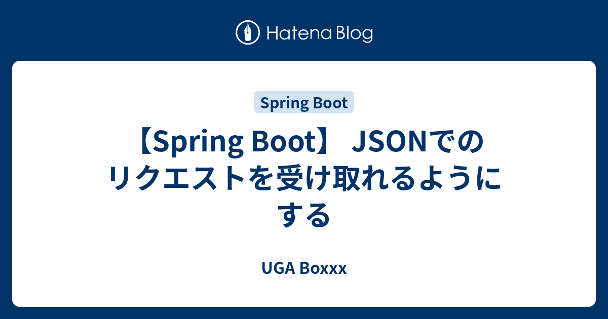 【Spring Boot】 JSONでのリクエストを受け取れるようにする - UGA Boxxx