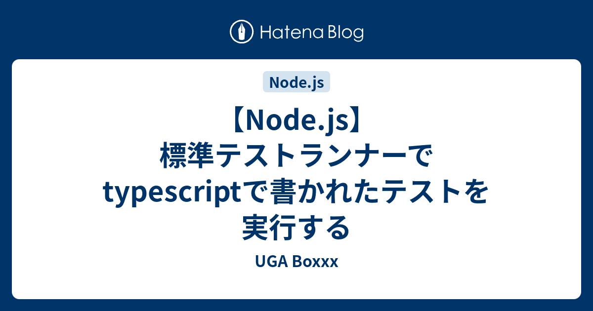 【Node.js】標準テストランナーでtypescriptで書かれたテストを実行する - UGA Boxxx