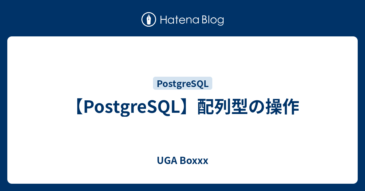 【PostgreSQL】配列型の操作 - UGA Boxxx