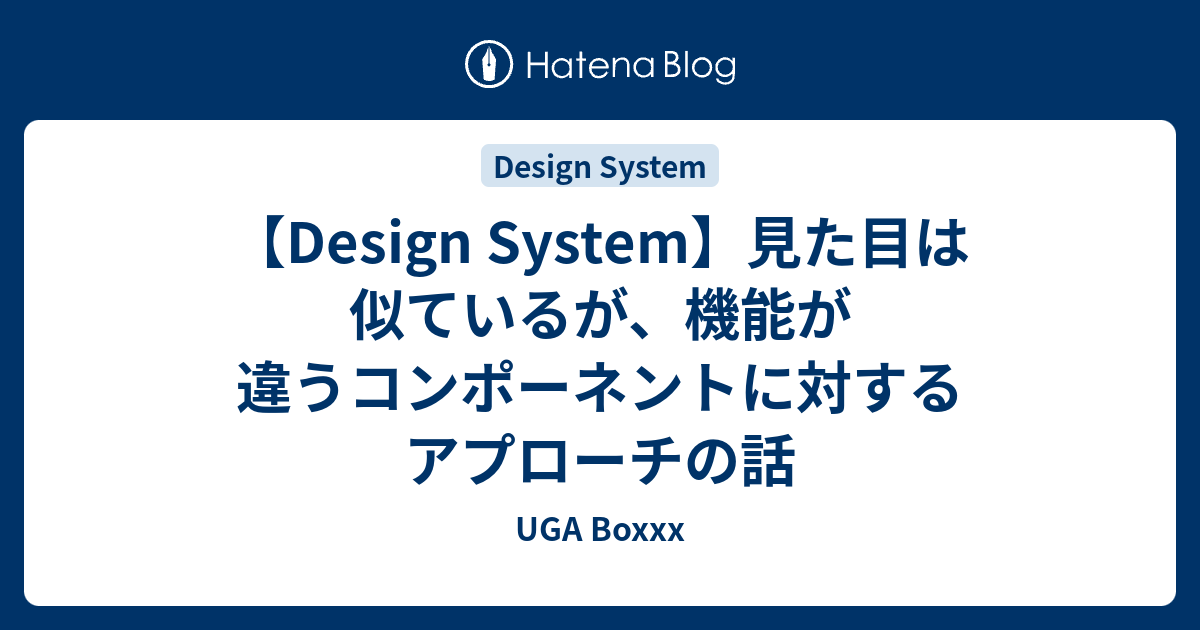 【Design System】見た目は似ているが、機能が違うコンポーネントに対するアプローチの話 - UGA Boxxx