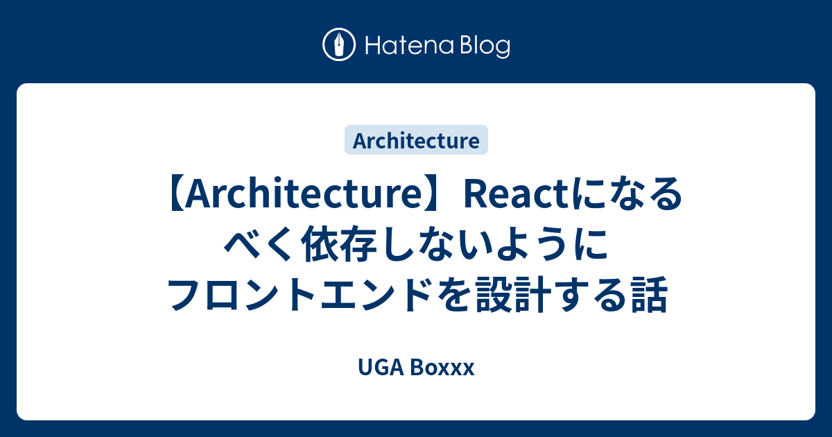 【Architecture】Reactになるべく依存しないようにフロントエンドを設計する話 - UGA Boxxx