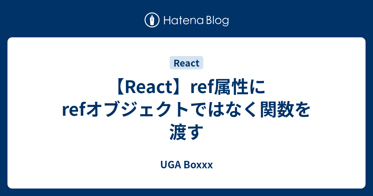 【React】ref属性にrefオブジェクトではなく関数を渡す - UGA Boxxx