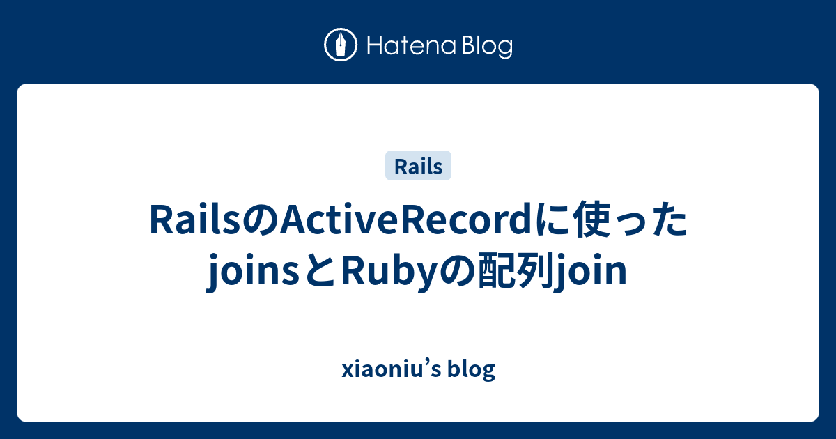 RailsのActiveRecordに使ったjoinsとRubyの配列join - xiaoniu’s blog