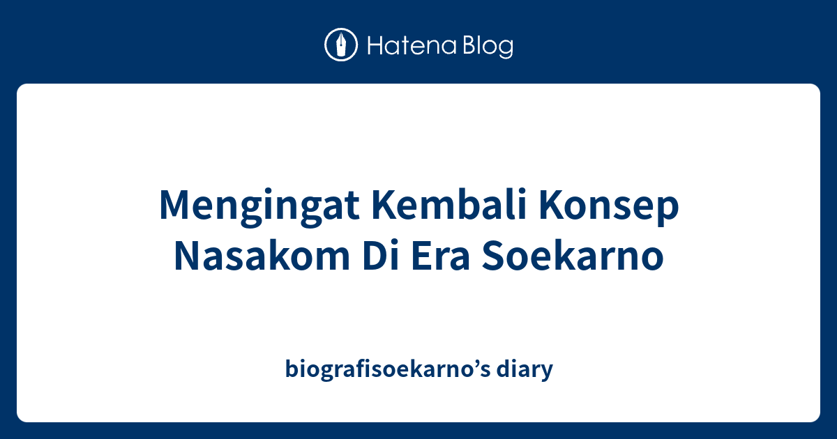 Mengingat Kembali Konsep Nasakom Di Era Soekarno - biografisoekarno’s diary