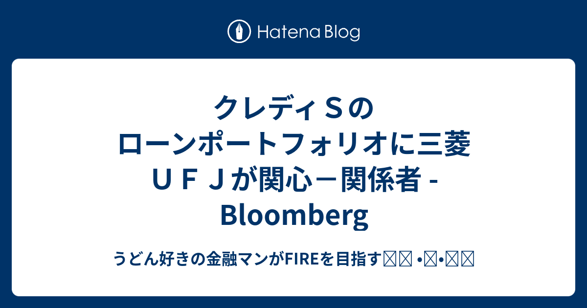 クレディSのローンポートフォリオに三菱UFJが関心－関係者 - Bloomberg - うどん好きの金融マンがFIREを目指すᕦʕ •ᴥ•ʔᕤ