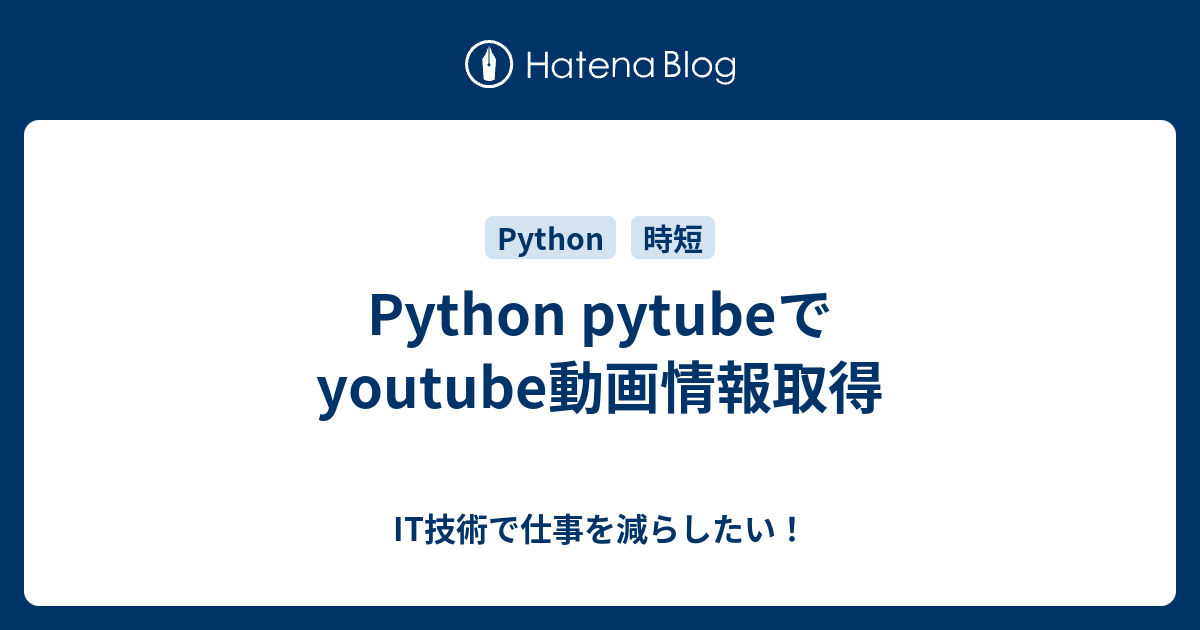 Python pytubeでyoutube動画情報取得 - IT技術で仕事を減らしたい！