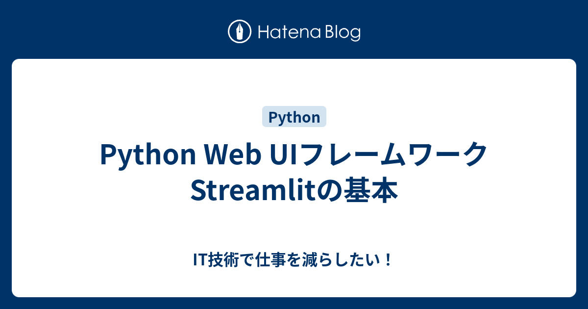 Python Web UIフレームワーク Streamlitの基本 - IT技術で仕事を減らしたい！