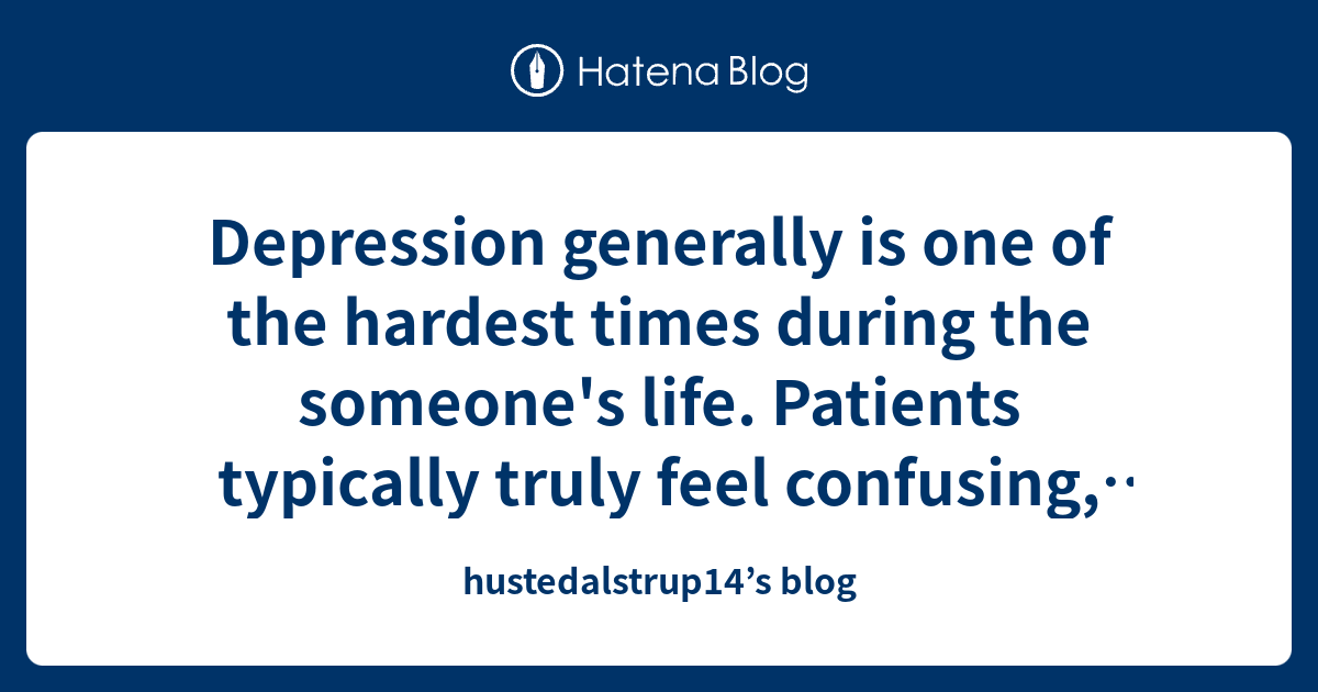 Depression generally is one of the hardest times during the someone's ...