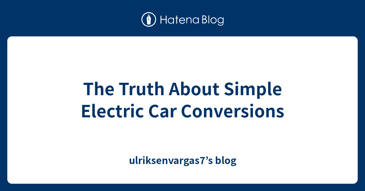 The Truth About Simple Electric Car Conversions - ulriksenvargas7’s blog