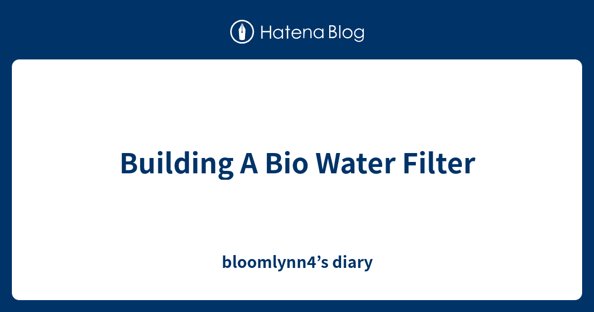 Building A Bio Water Filter - bloomlynn4’s diary