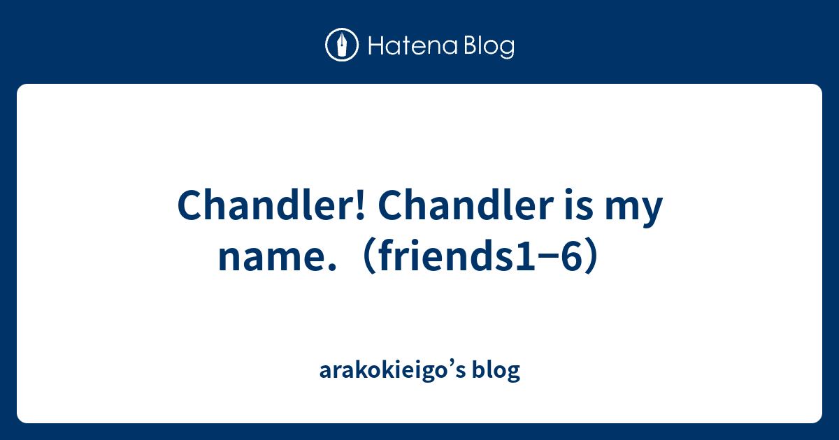 Chandler! Chandler is my name.（friends1−6） - arakokieigo’s blog