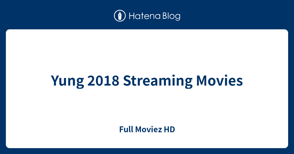 Yung 2018 Streaming Movies - Full Moviez HD