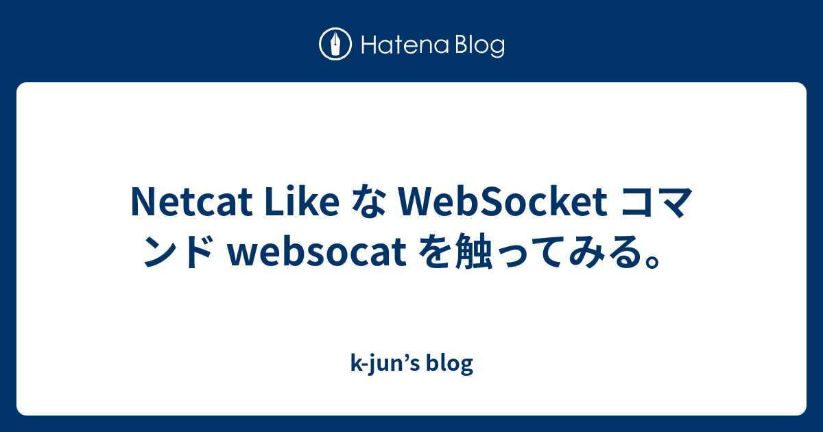 Netcat Like な WebSocket コマンド websocat を触ってみる。 - k-jun’s blog