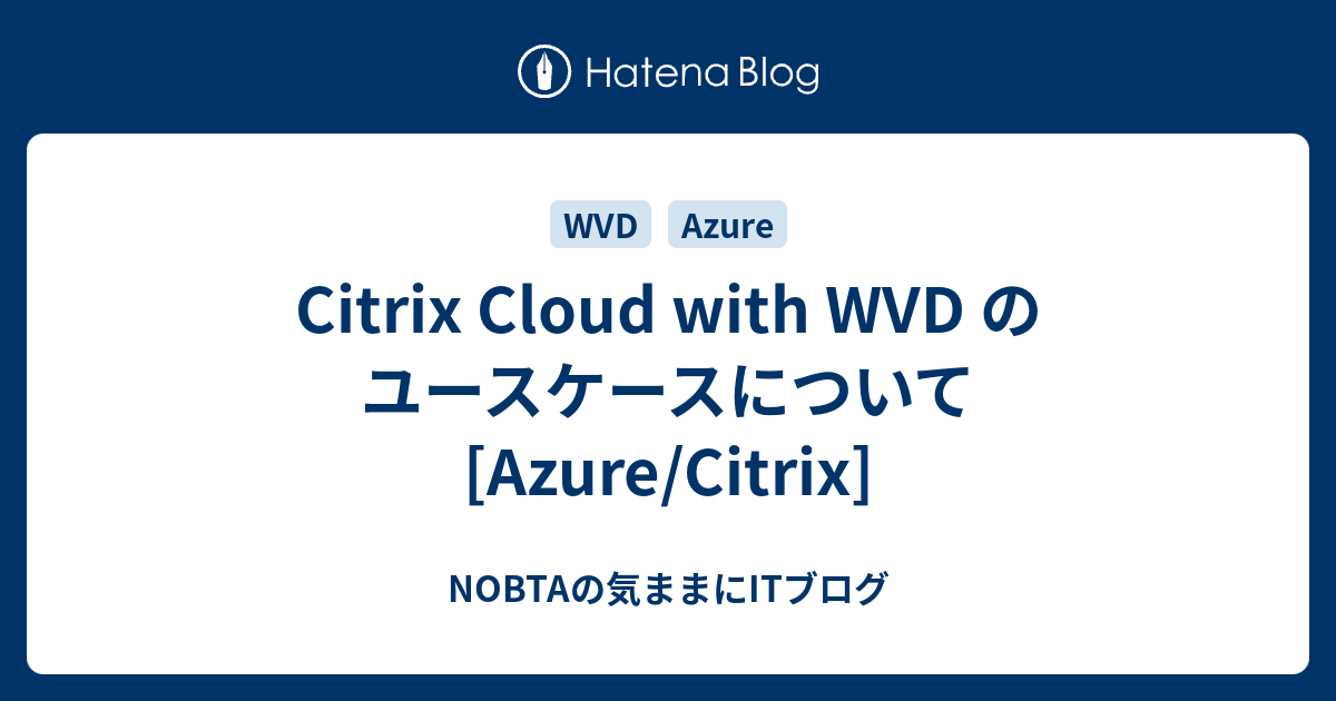 Citrix Cloud with WVD のユースケースについて [Azure/Citrix] - NOBTAの気ままにITブログ