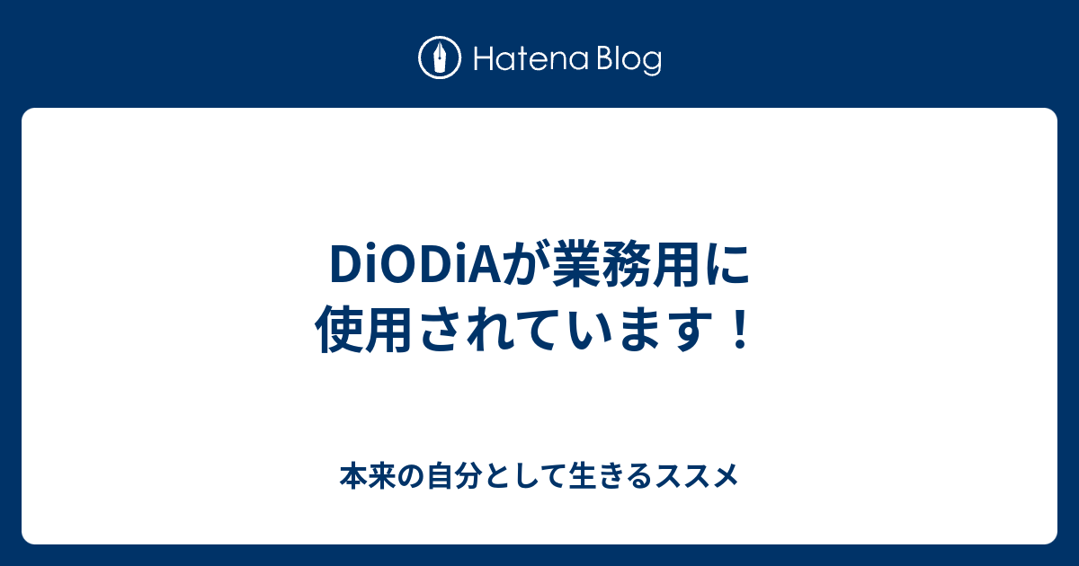 DiODiAが業務用に使用されています！ - 本来の自分として生きるススメ