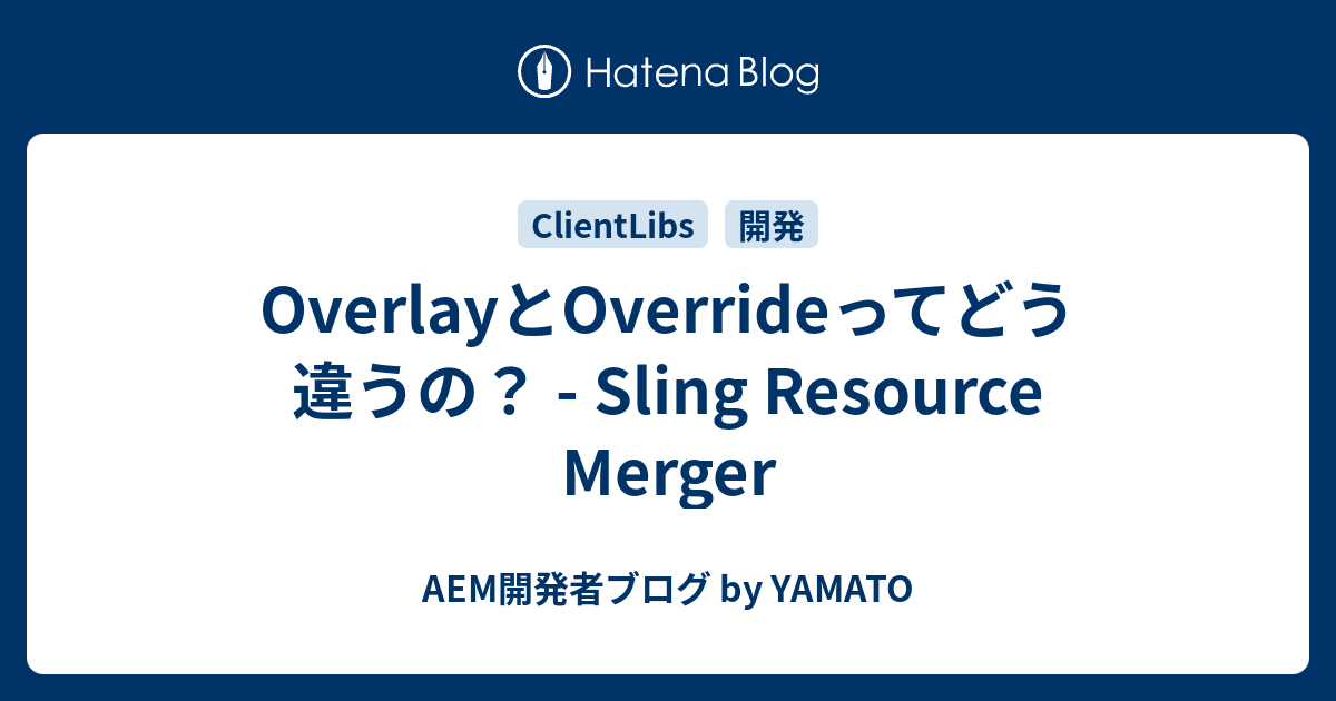 OverlayとOverrideってどう違うの？ - Sling Resource Merger - AEM開発者ブログ by YAMATO