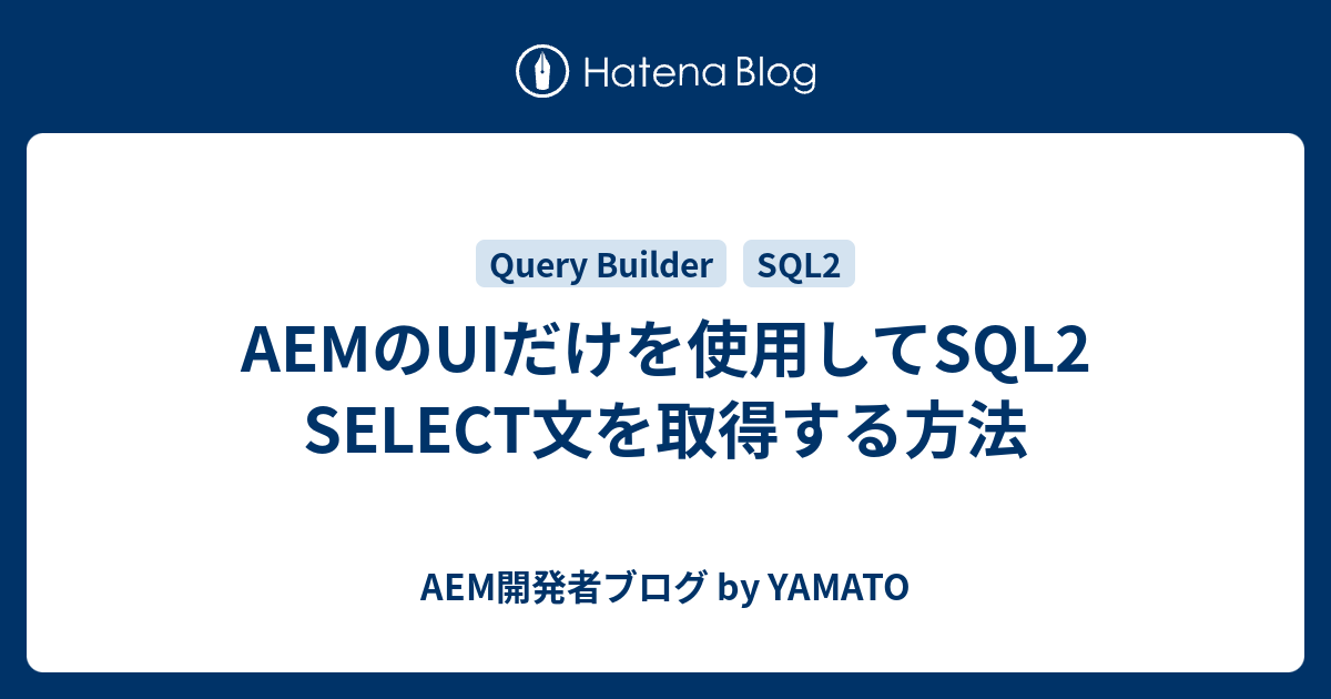 AEMのUIだけを使用してSQL2 SELECT文を取得する方法 - AEM開発者ブログ by YAMATO