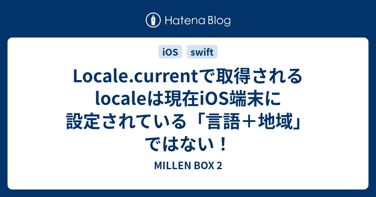 Locale.currentで取得されるlocaleは現在iOS端末に設定されている「言語＋地域」ではない！ - MILLEN BOX 2