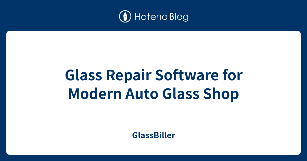 Glass Repair Software for Modern Auto Glass Shop - GlassBiller