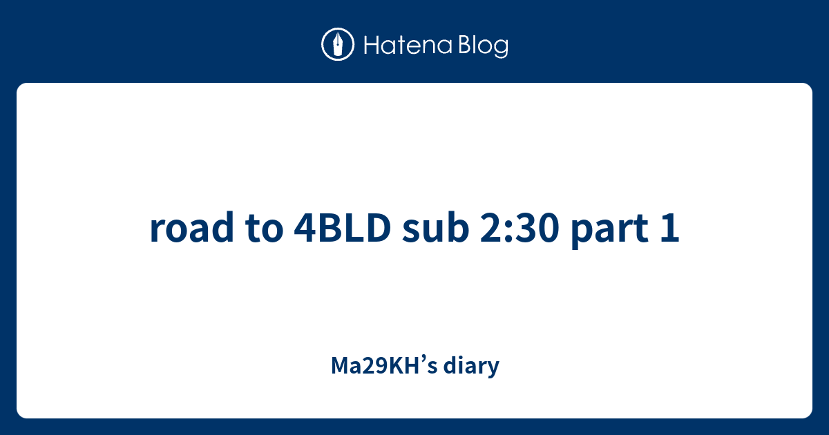 road to 4BLD sub 2:30 part 1 - Ma29KH’s diary