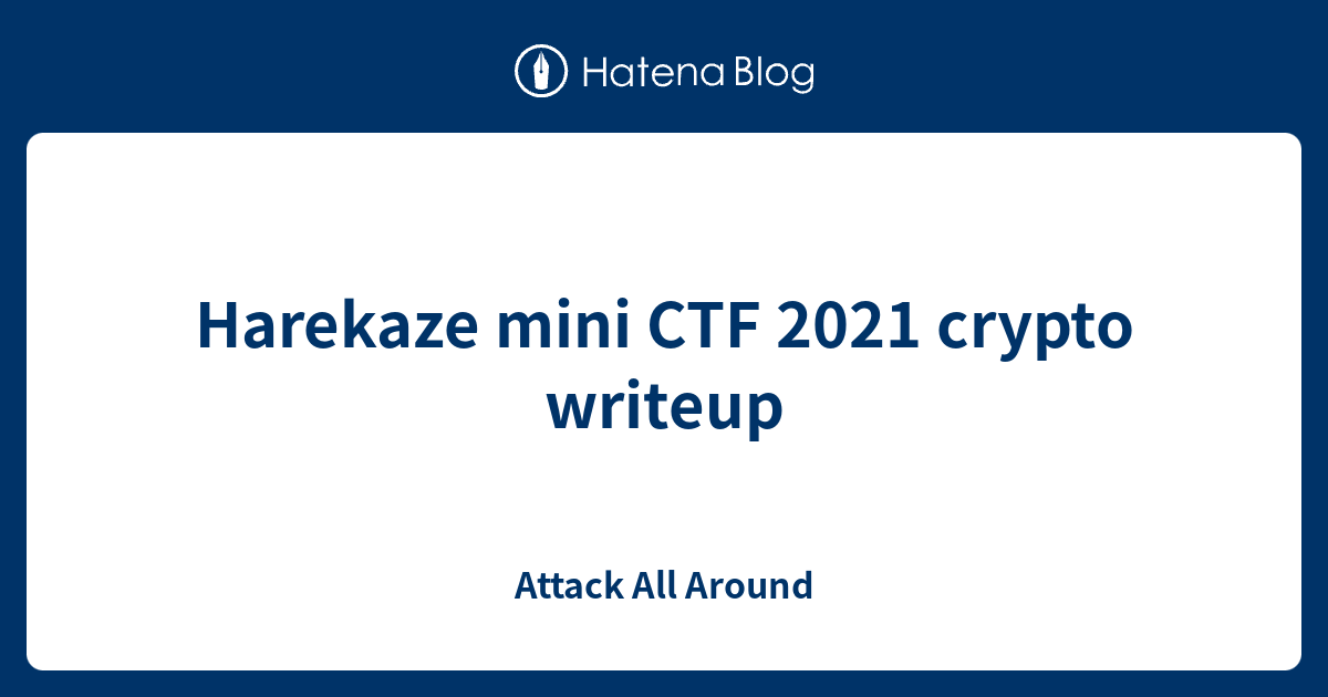 Harekaze mini CTF 2021 crypto writeup - Attack All Around