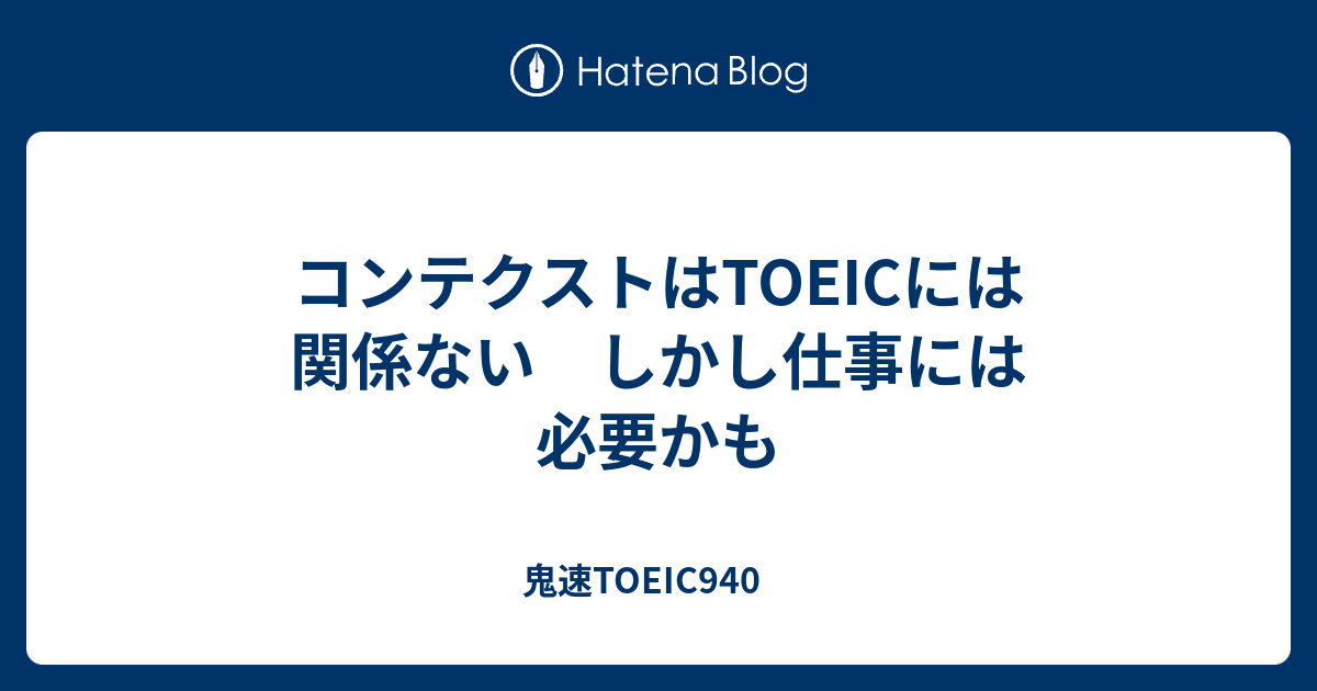 コンテクストはTOEICには関係ない しかし仕事には必要かも - 鬼速TOEIC940