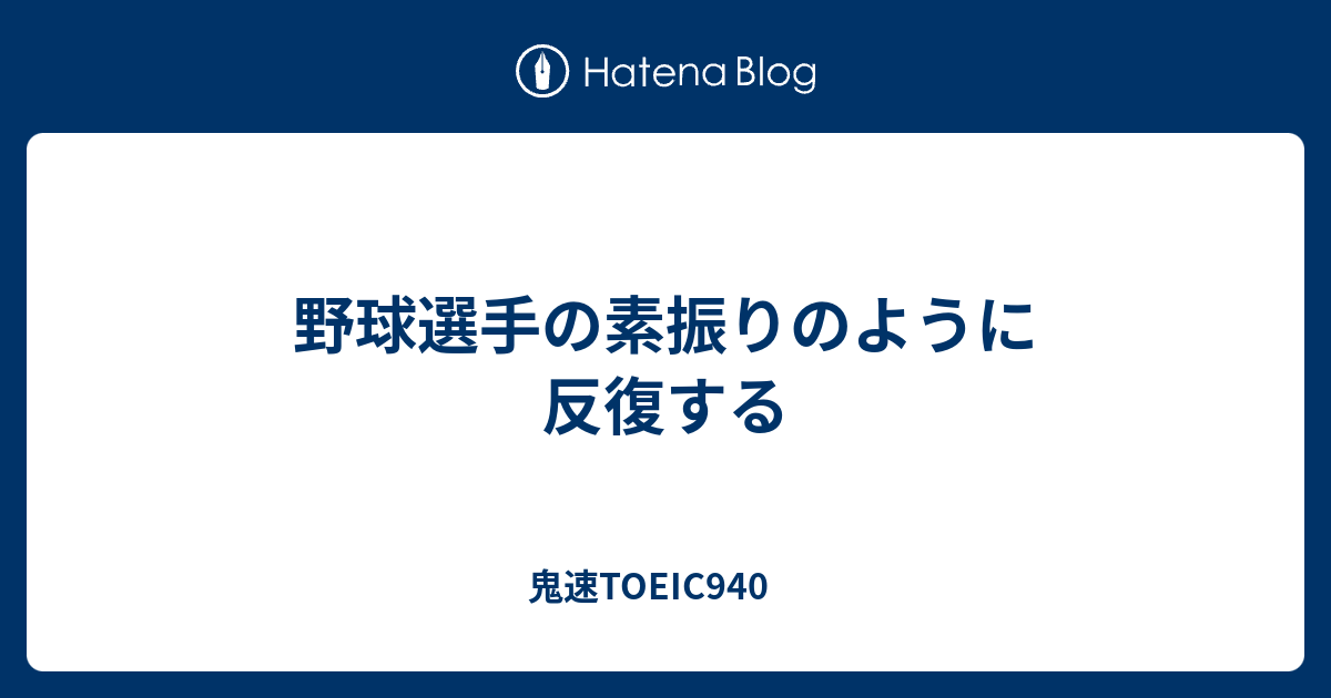 野球選手の素振りのように反復する - 鬼速TOEIC940