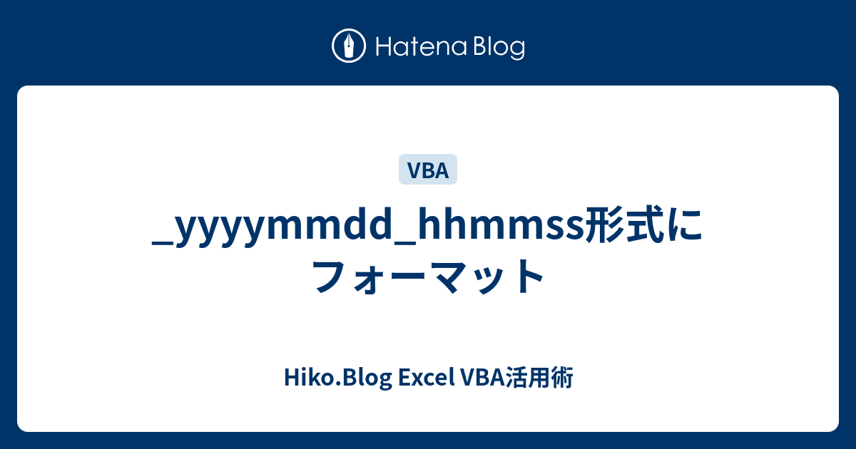 _yyyymmdd_hhmmss形式にフォーマット - Hiko.Blog Excel VBA活用術