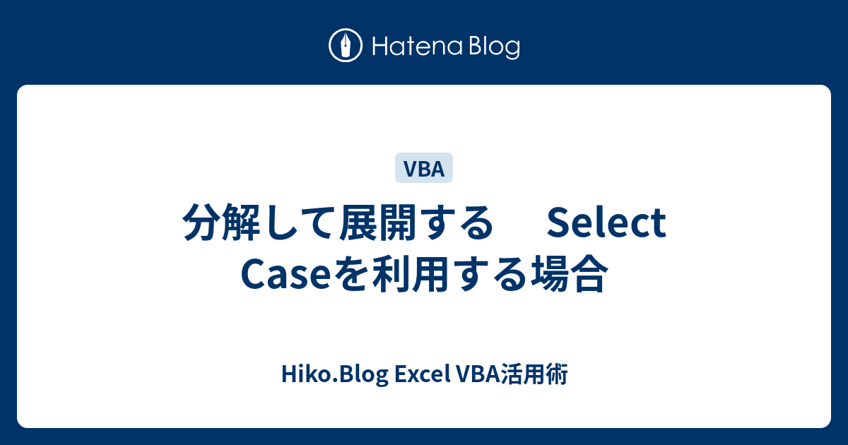 分解して展開する Select Caseを利用する場合 - Hiko.Blog Excel VBA活用術