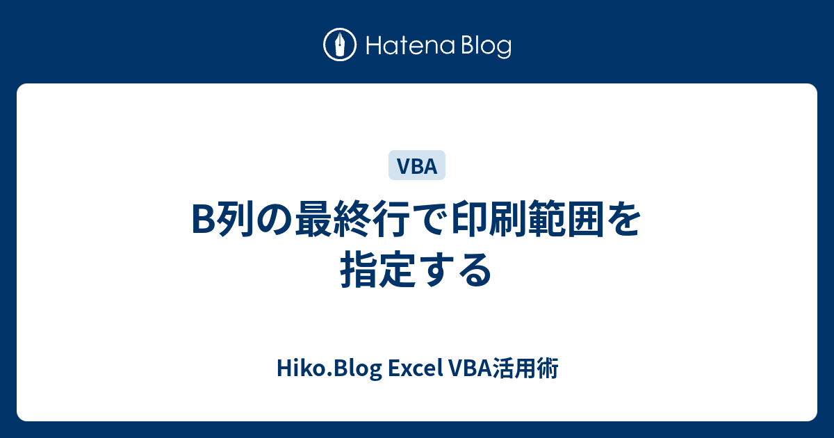 B列の最終行で印刷範囲を指定する - Hiko.Blog Excel VBA活用術