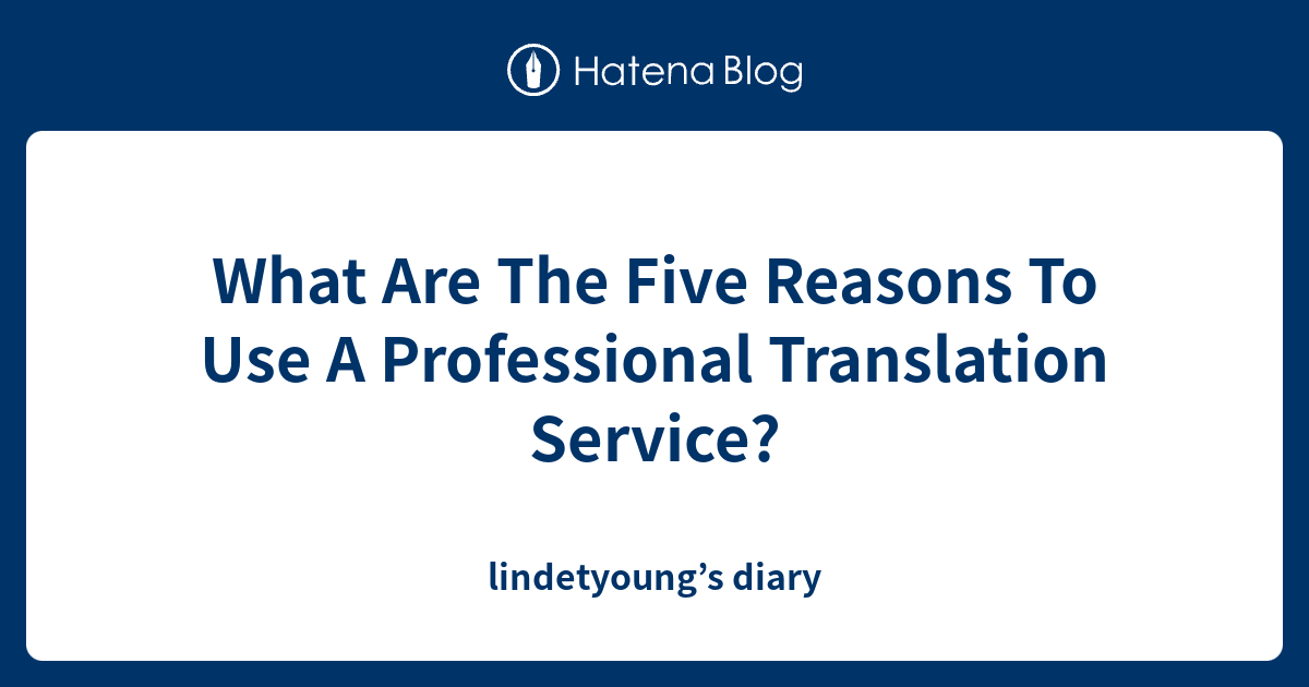 What Are The Five Reasons To Use A Professional Translation Service ...
