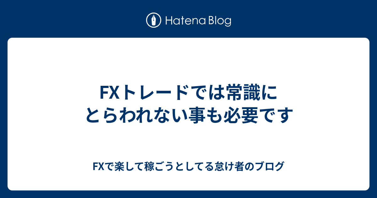 FXトレードでは常識にとらわれない事も必要です - FXで楽して稼ごうとしてる怠け者のブログ