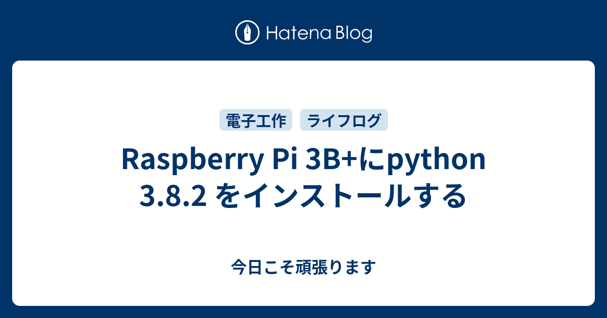 Raspberry Pi 3B+にpython 3.8.2 をインストールする - 今日こそ頑張ります