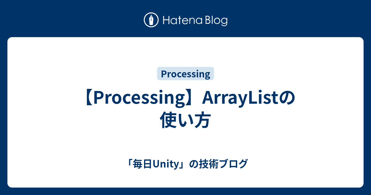 【Processing】ArrayListの使い方 - 「毎日Unity」の技術ブログ