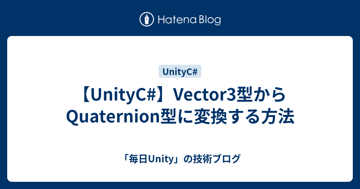 【UnityC#】Vector3型からQuaternion型に変換する方法 - 「毎日Unity」の技術ブログ
