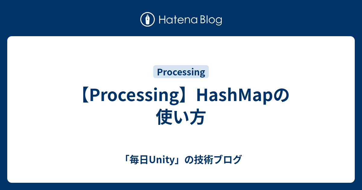 【Processing】HashMapの使い方 - 「毎日Unity」の技術ブログ
