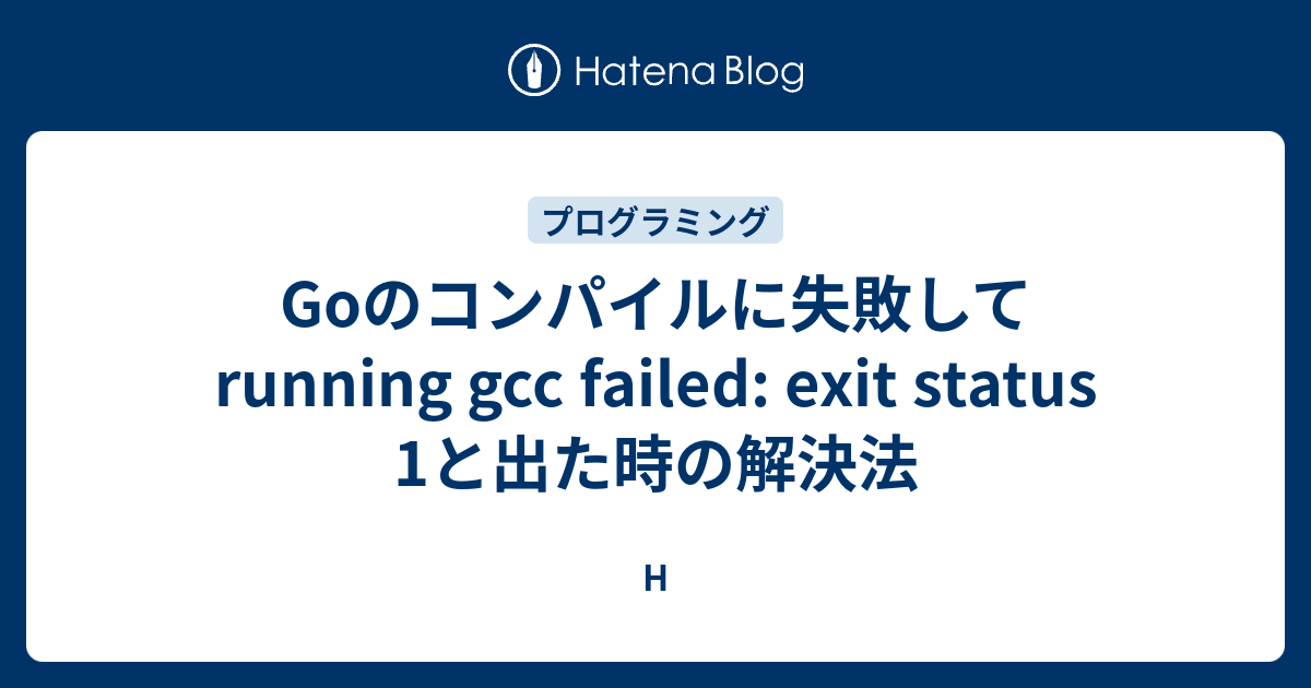 Goのコンパイルに失敗してrunning gcc failed: exit status 1と出た時の解決法 - H